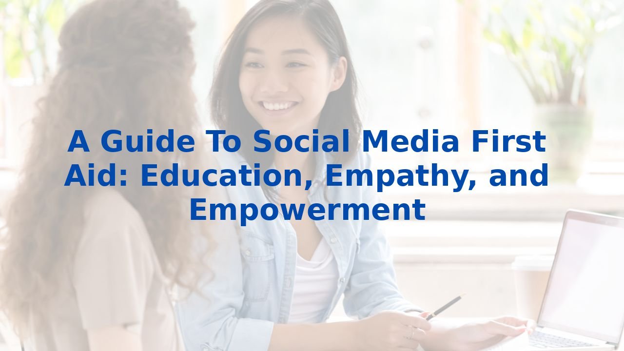 A Guide To Social Media First Aid: Education, Empathy, and Empowerment