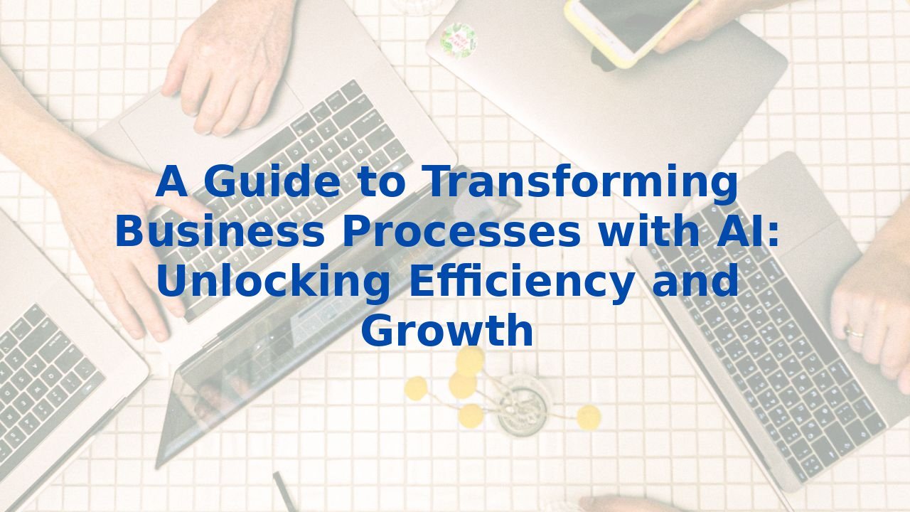 A Guide to Transforming Business Processes with AI: Unlocking ... A Guide to Transforming Business Processes with AI: Unlocking ...