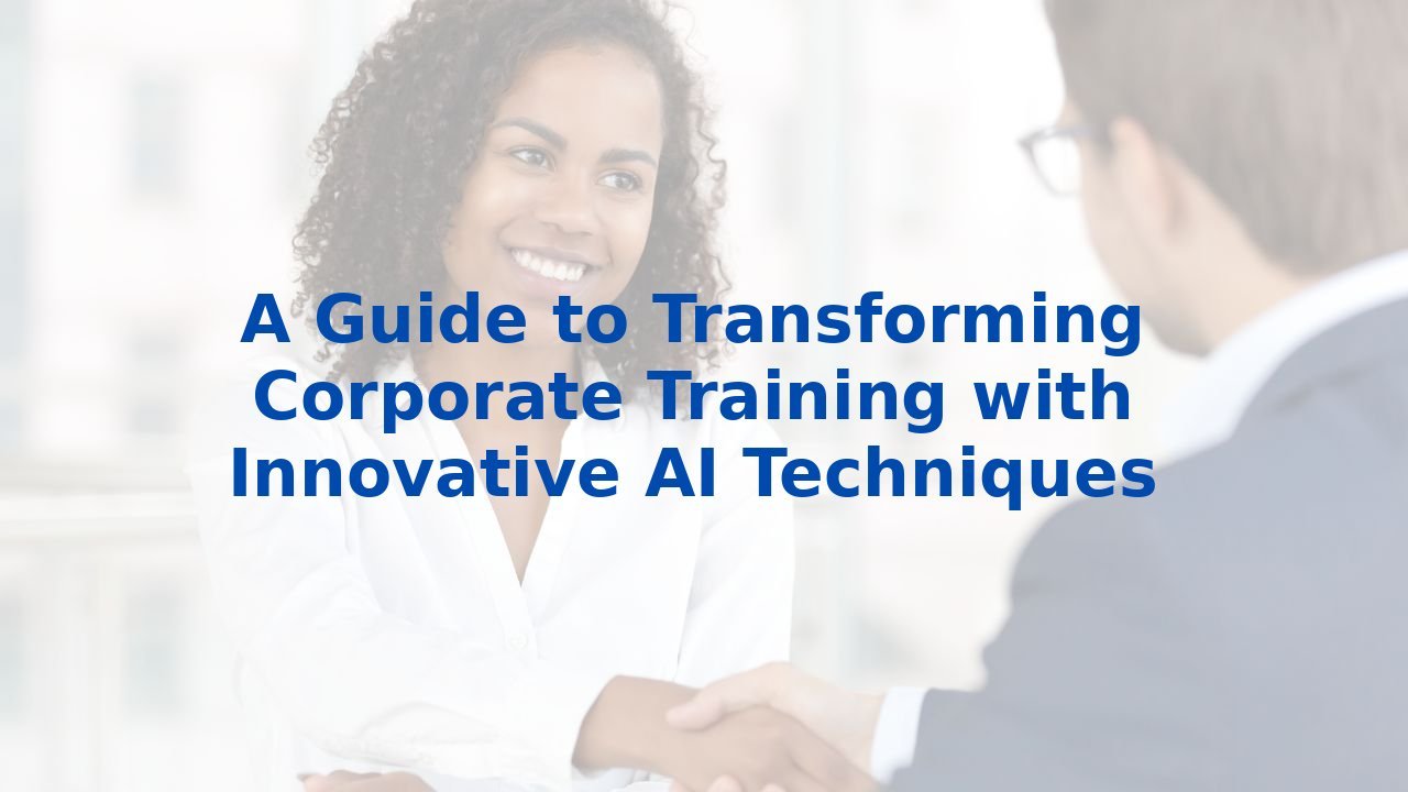 A Guide to Transforming Corporate Training with Innovative AI Techniques