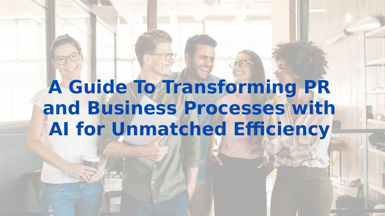 A Guide To Transforming PR and Business Processes with AI for Unmatched Efficiency