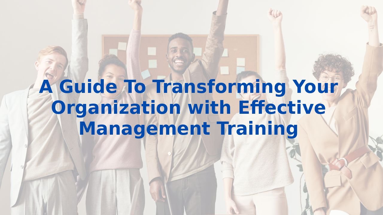 A Guide To Transforming Your Organization with Effective Management ...