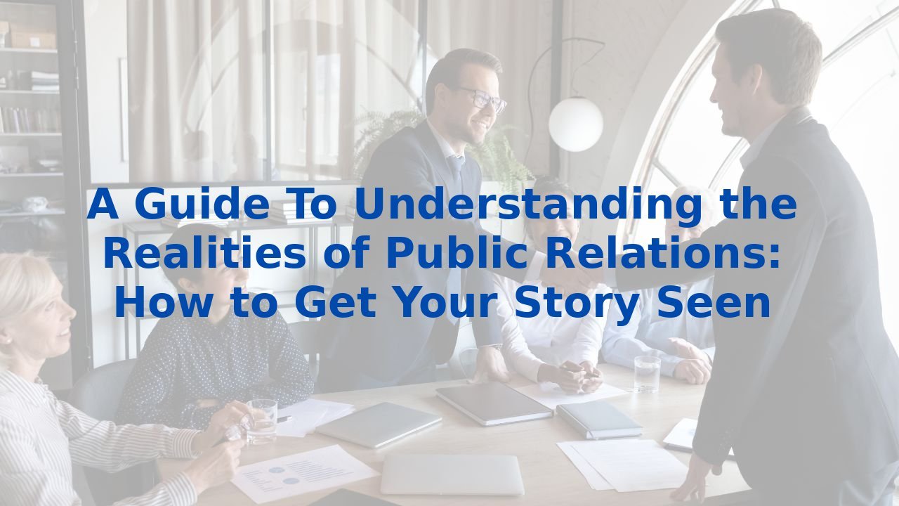 A Guide To Understanding the Realities of Public Relations: How to Get ...