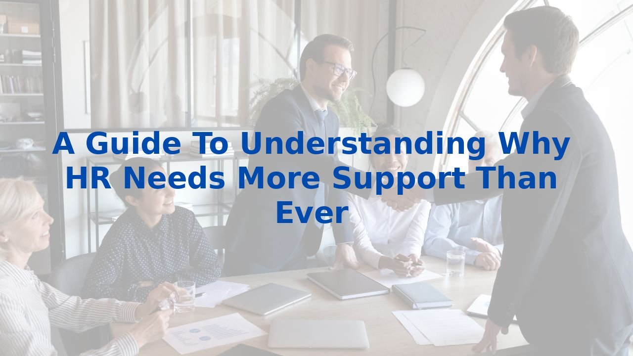 A Guide To Understanding Why HR Needs More Support Than Ever