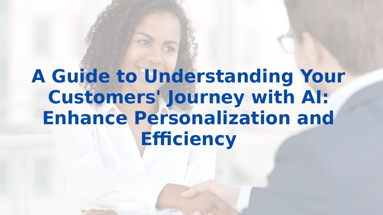 A Guide to Understanding Your Customers' Journey with AI: Enhance Personalization and Efficiency