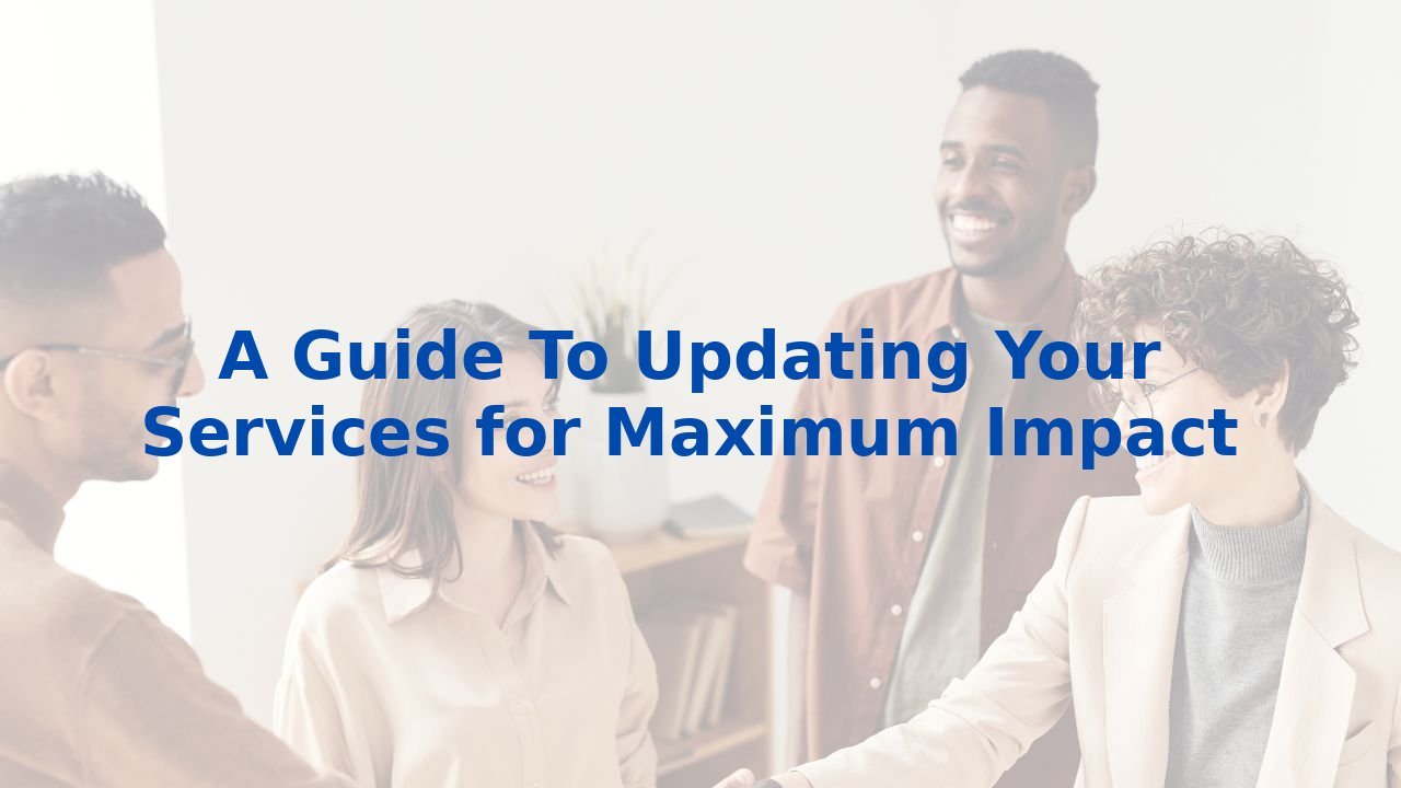 A Guide To Updating Your Services for Maximum Impact A Guide To Updating Your Services for Maximum Impact