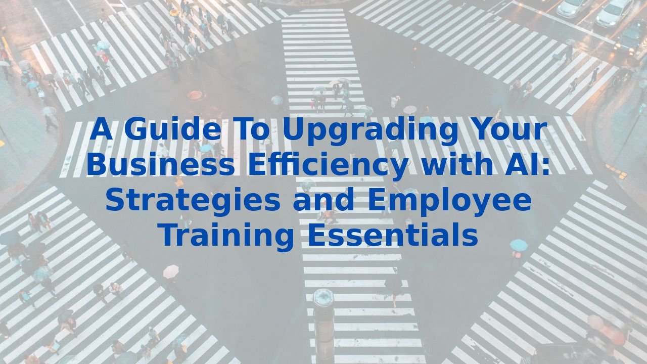 A Guide To Upgrading Your Business Efficiency with AI: Strategies and ...