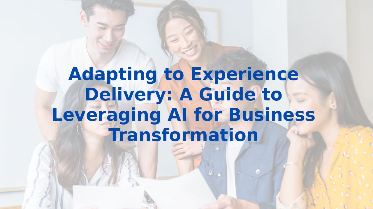 Adapting to Experience Delivery: A Guide to Leveraging AI for Business ...