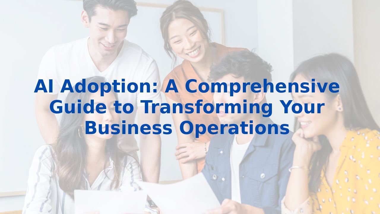 AI Adoption: A Comprehensive Guide to Transforming Your Business Operations