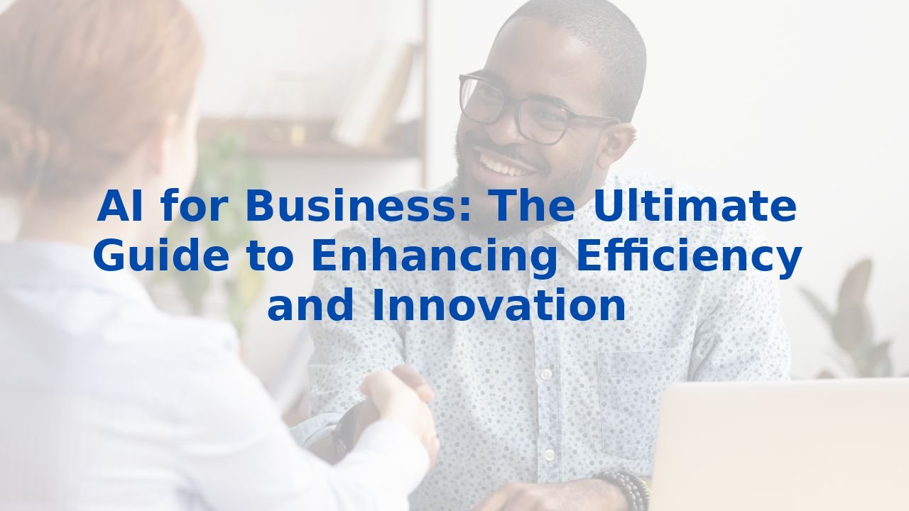 AI for Business: The Ultimate Guide to Enhancing Efficiency and Innovation