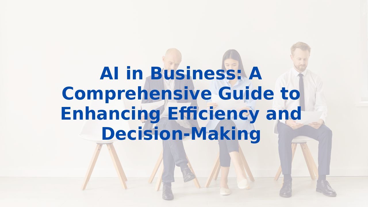 AI in Business: A Comprehensive Guide to Enhancing Efficiency and Decision-Making