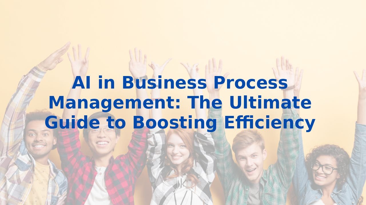 AI in Business Process Management: The Ultimate Guide to Boosting Efficiency