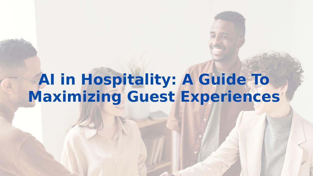 AI in Hospitality: A Guide To Maximizing Guest Experiences