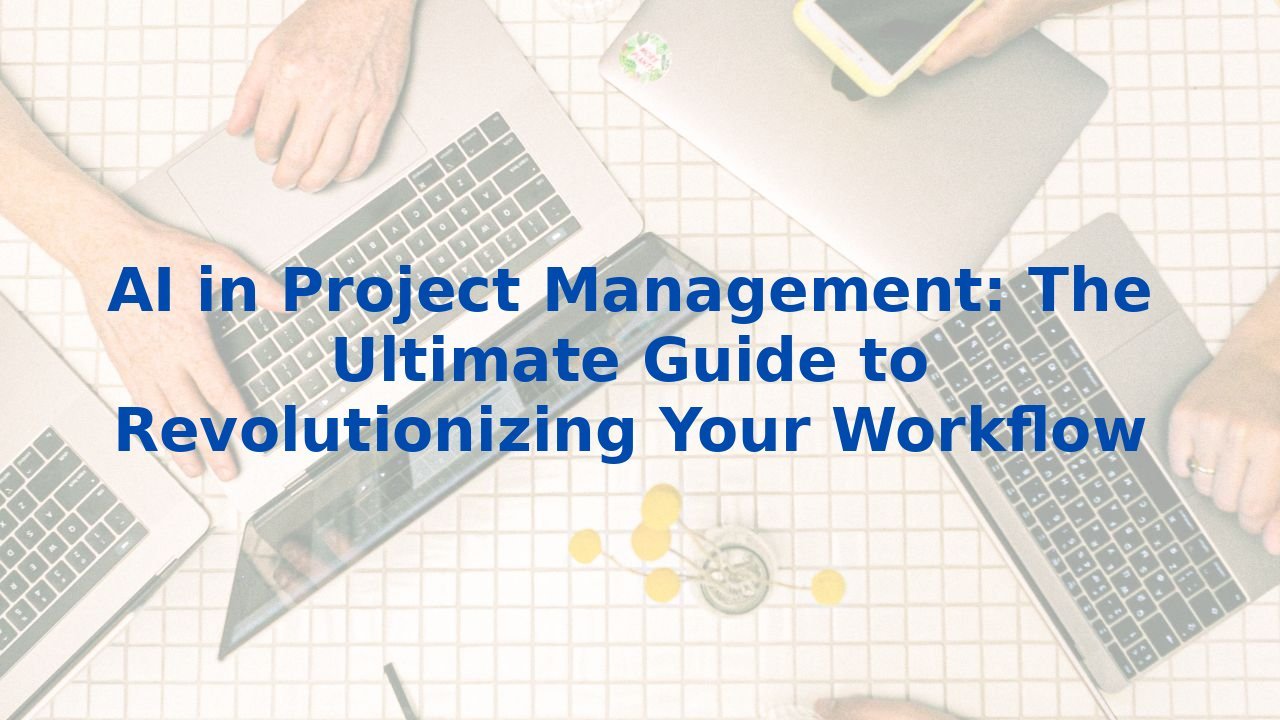 AI in Project Management: The Ultimate Guide to Revolutionizing Your Workflow