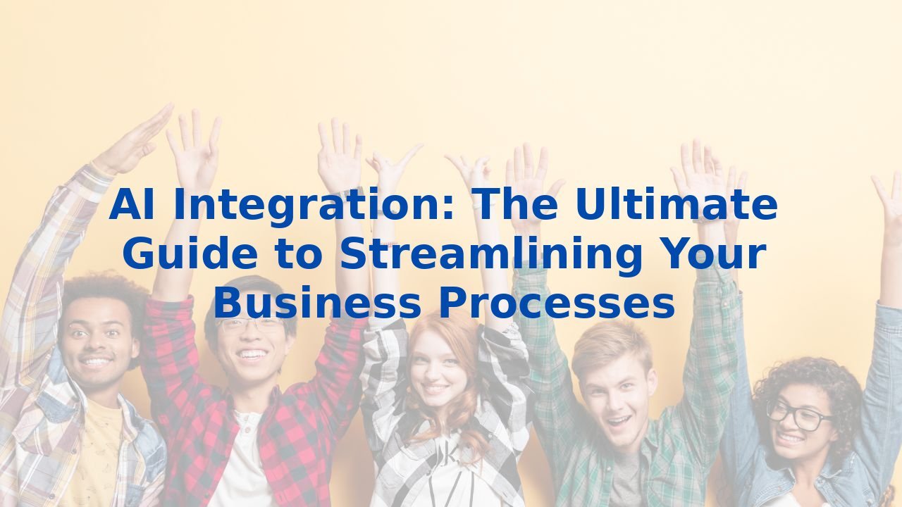 AI Integration: The Ultimate Guide to Streamlining Your Business Processes
