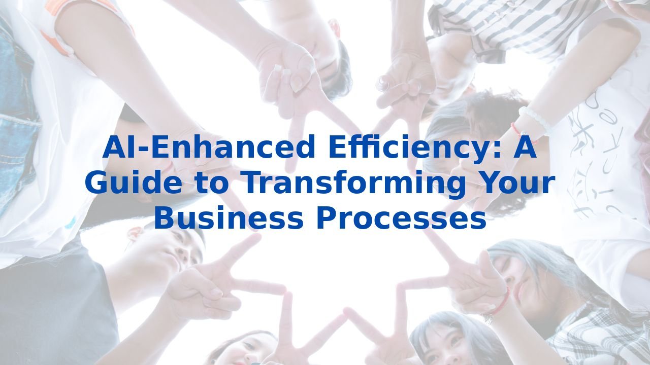 AI-Enhanced Efficiency: A Guide to Transforming Your Business Processes