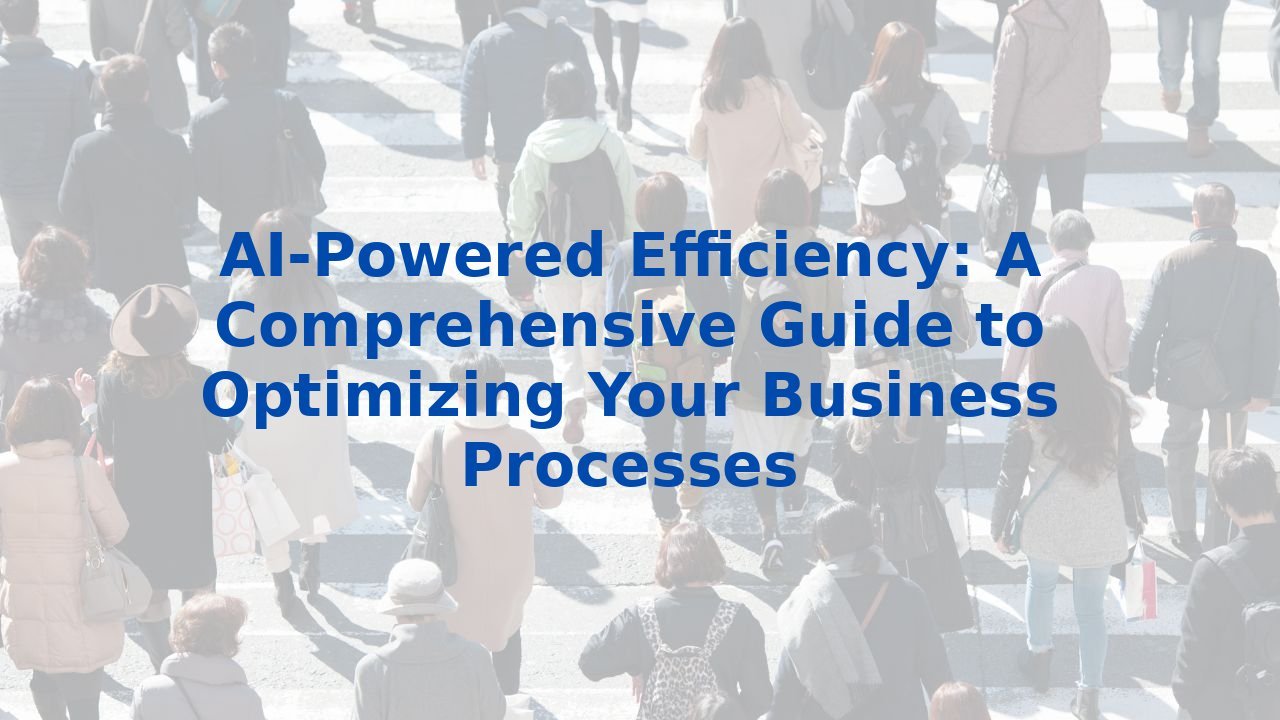 AI-Powered Efficiency: A Comprehensive Guide to Optimizing Your Business Processes