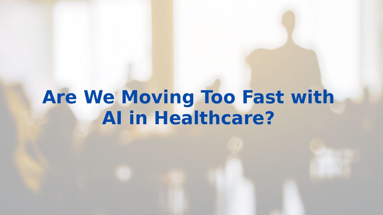 Are We Moving Too Fast with AI in Healthcare?