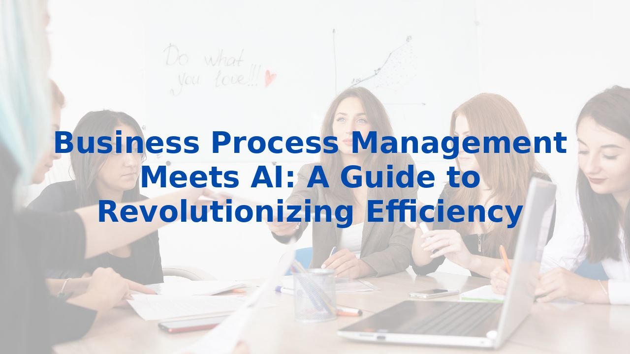 Business Process Management Meets AI: A Guide to Revolutionizing Efficiency