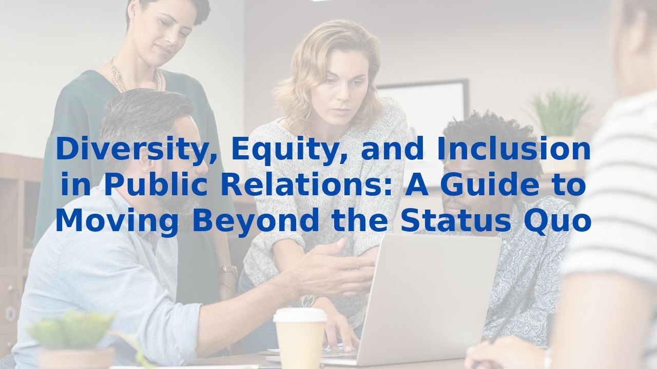 Diversity, Equity, and Inclusion in Public Relations: A Guide to Moving Beyond the Status Quo