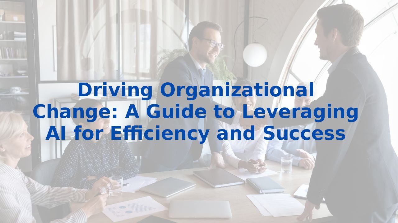 Driving Organizational Change: A Guide to Leveraging AI for Efficiency ...