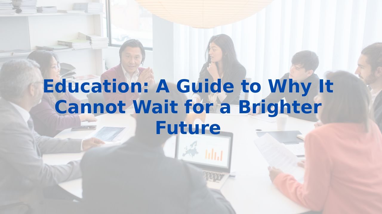 Education: A Guide to Why It Cannot Wait for a Brighter Future