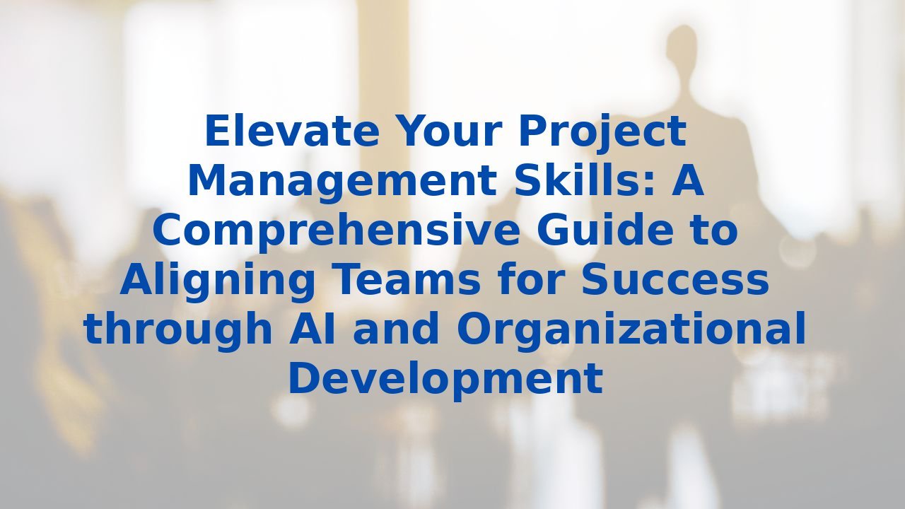 Elevate Your Project Management Skills: A Comprehensive Guide to Aligning Teams for Success ...