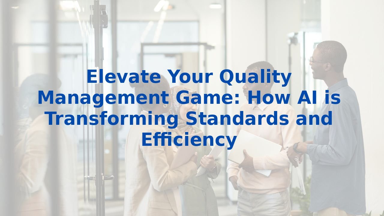 Elevate Your Quality Management Game: How AI is Transforming Standards ...