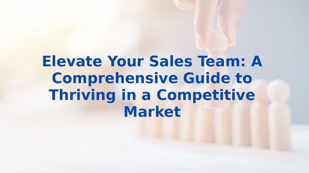 Elevate Your Sales Team: A Comprehensive Guide to Thriving in a ...