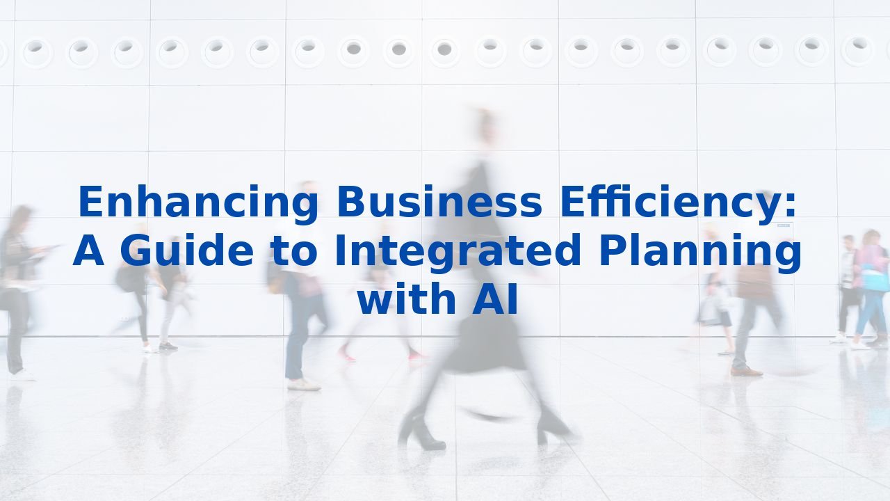 Enhancing Business Efficiency: A Guide to Integrated Planning with AI