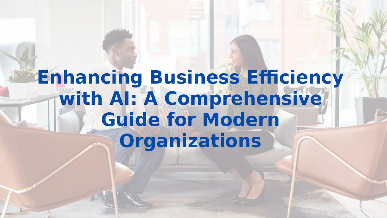 Enhancing Business Efficiency with AI: A Comprehensive Guide for Modern ...