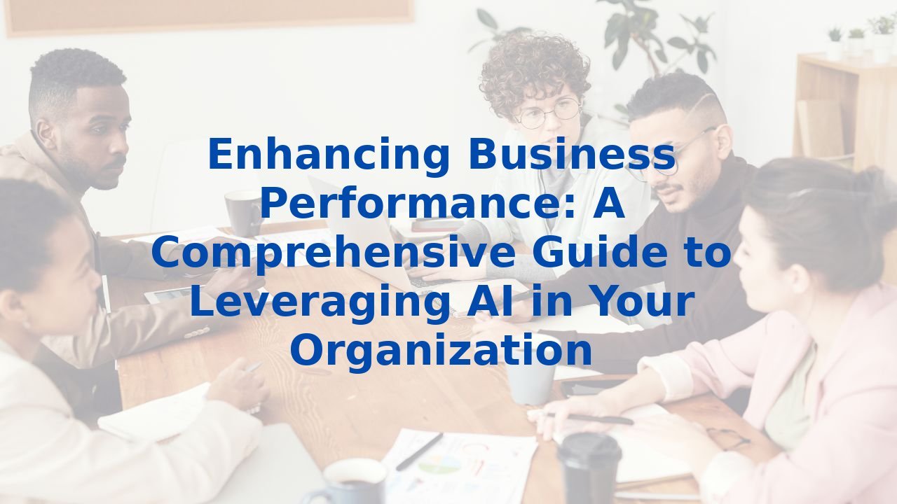 Enhancing Business Performance: A Comprehensive Guide to Leveraging AI ...