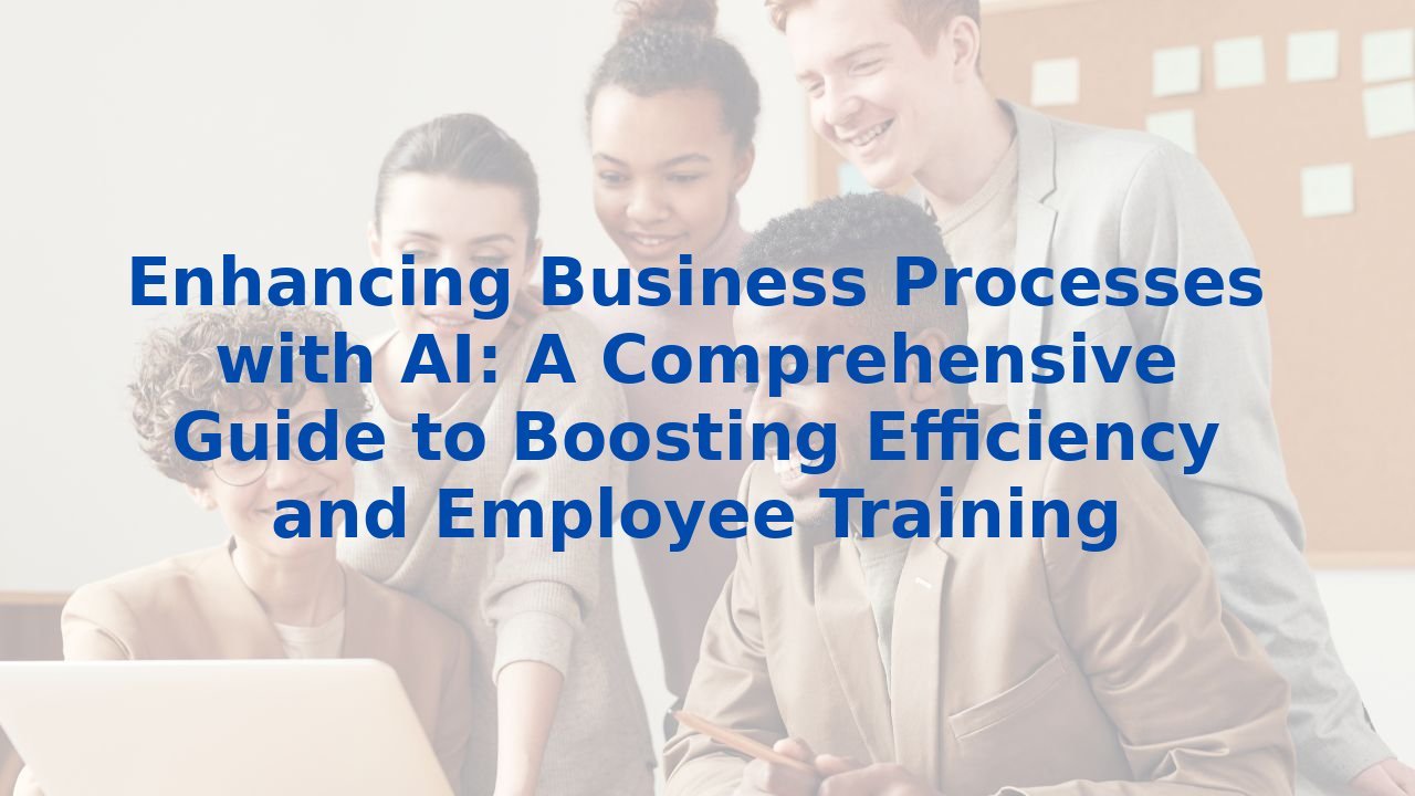 Enhancing Business Processes with AI: A Comprehensive Guide to Boosting Efficiency and Employee ...