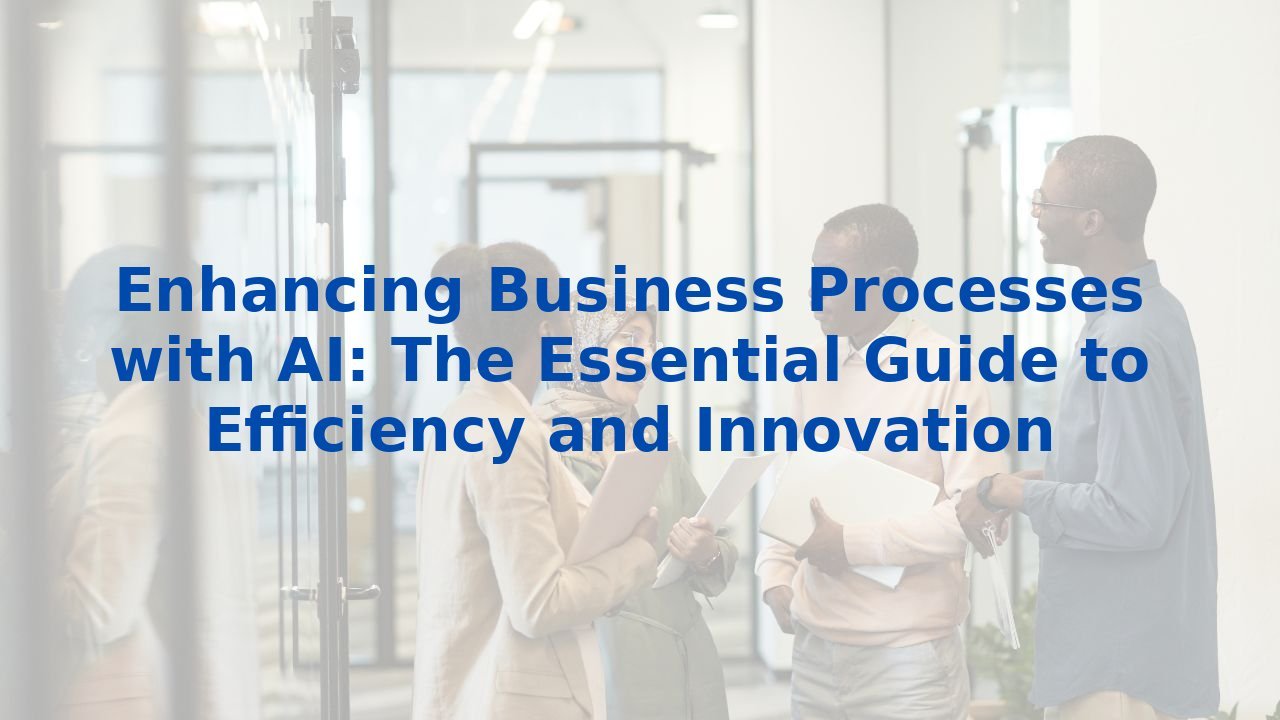 Enhancing Business Processes with AI: The Essential Guide to Efficiency and Innovation