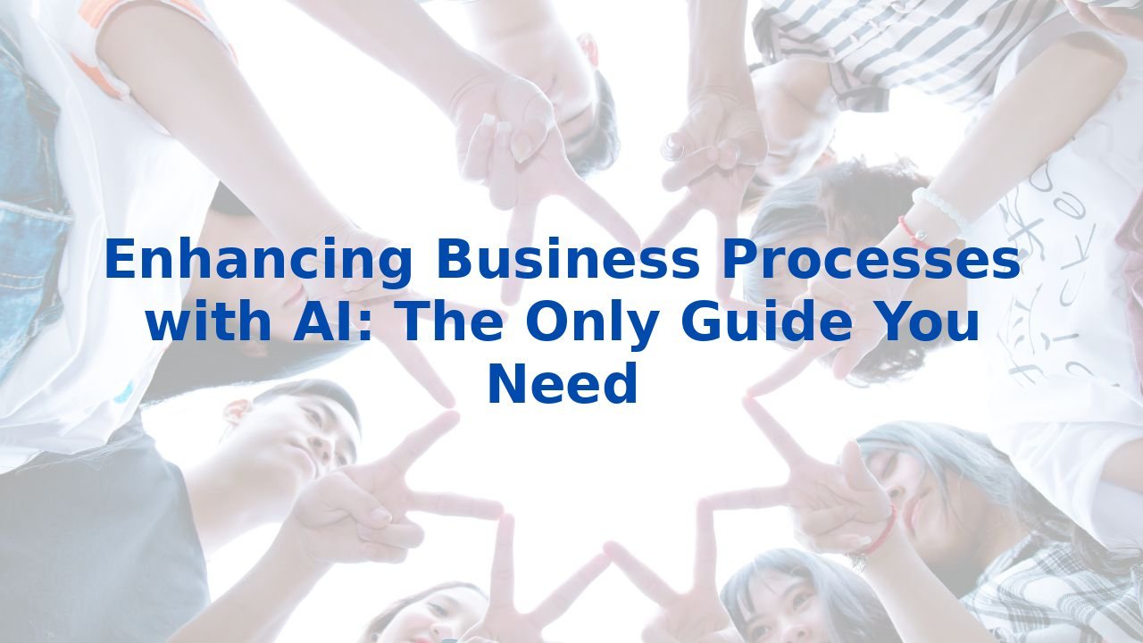 Enhancing Business Processes with AI: The Only Guide You Need