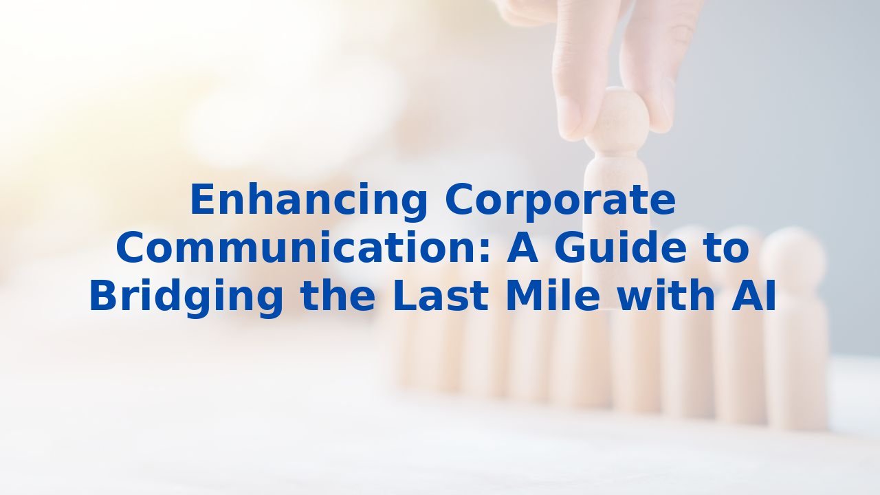 Enhancing Corporate Communication: A Guide to Bridging the Last Mile ...