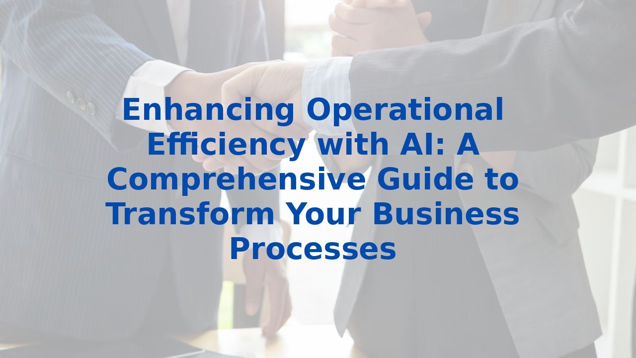Enhancing Operational Efficiency with AI: A Comprehensive Guide to Transform Your Business Processes