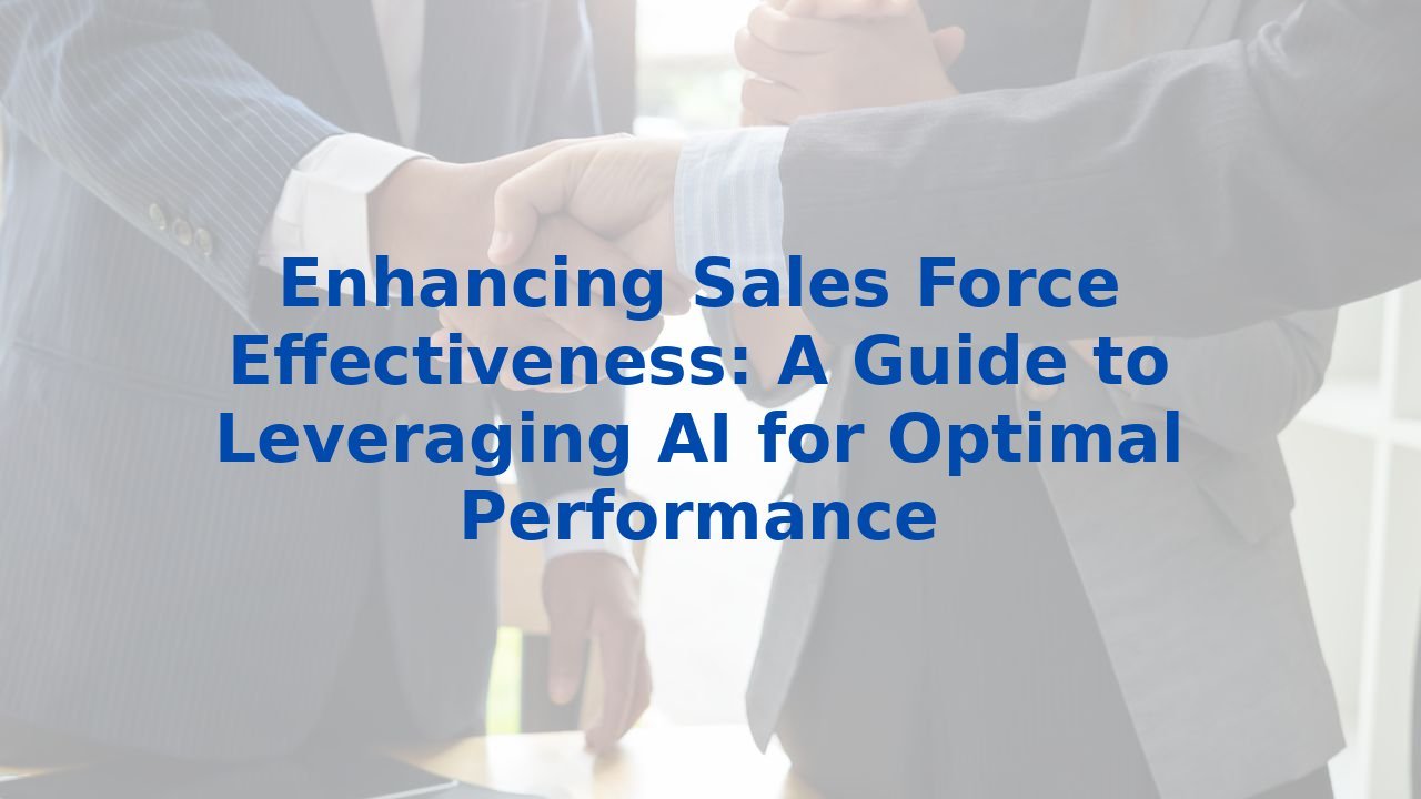 Enhancing Sales Force Effectiveness: A Guide to Leveraging AI for Optimal Performance