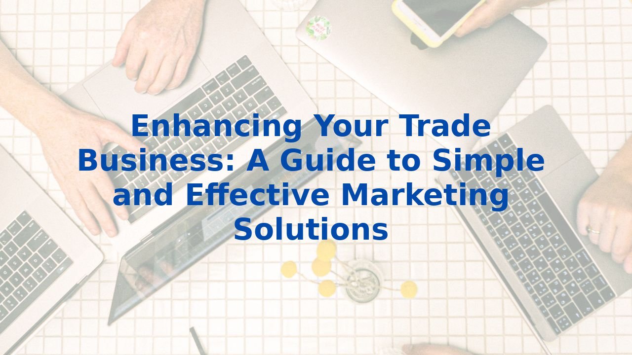 Enhancing Your Trade Business: A Guide to Simple and Effective ...