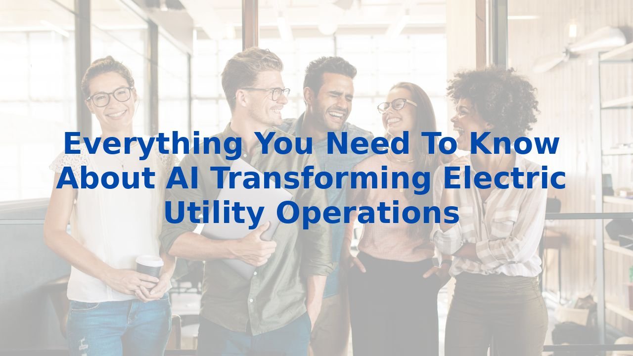 Everything You Need To Know About AI Transforming Electric Utility Operations
