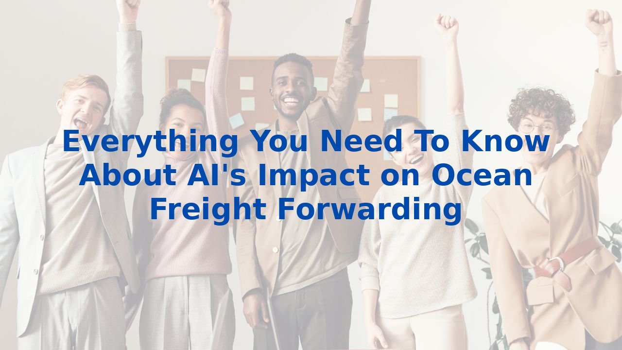 Everything You Need To Know About AI's Impact on Ocean Freight Forwarding