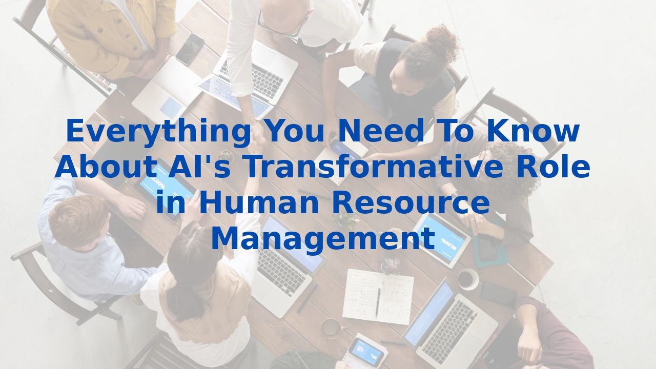 Everything You Need To Know About AI's Transformative Role in Human Resource Management