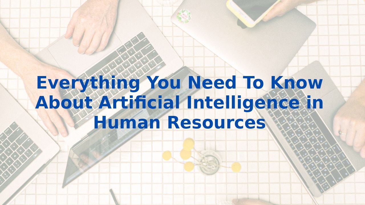 Everything You Need To Know About Artificial Intelligence in Human Resources