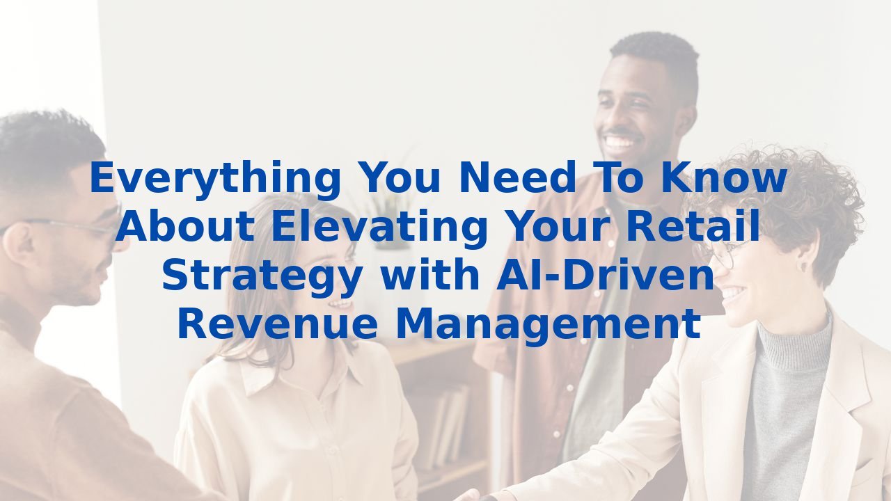 Everything You Need To Know About Elevating Your Retail Strategy with ...