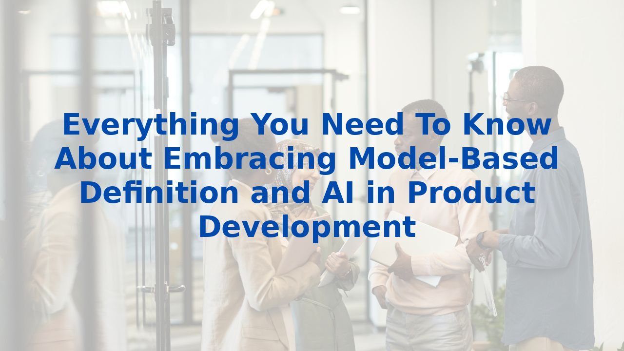Everything You Need To Know About Embracing Model-Based Definition and ...