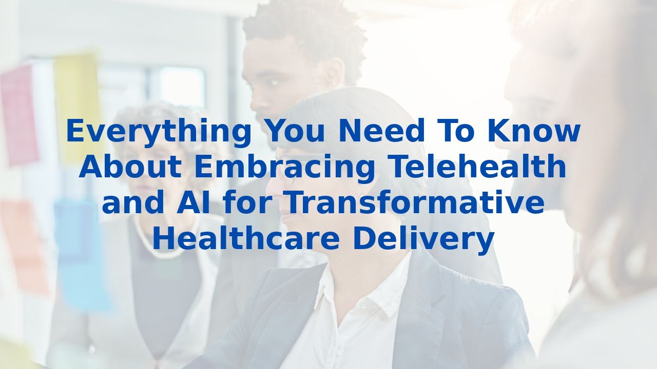 Everything You Need To Know About Embracing Telehealth and AI for ...