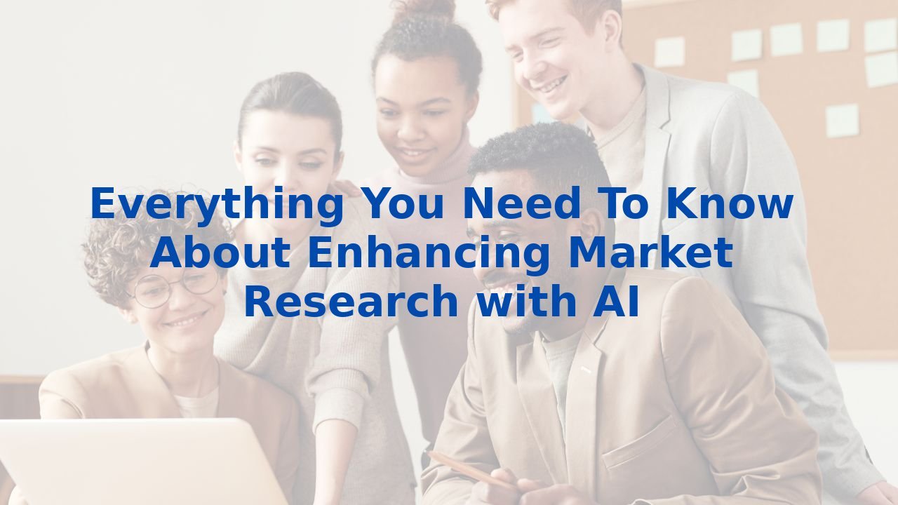 Everything You Need To Know About Enhancing Market Research with AI