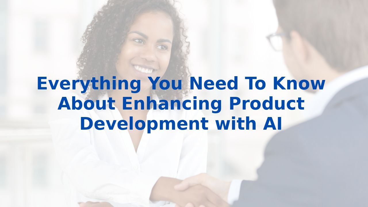 Everything You Need To Know About Enhancing Product Development with AI