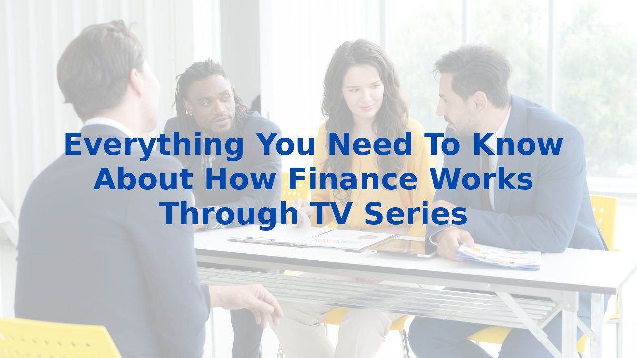 Everything You Need To Know About How Finance Works Through TV Series