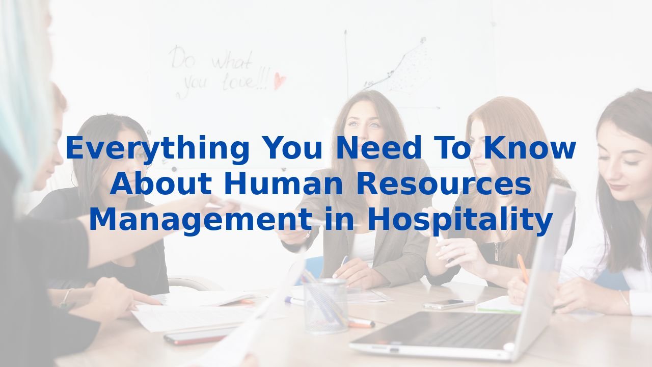 Everything You Need To Know About Human Resources Management in Hospitality