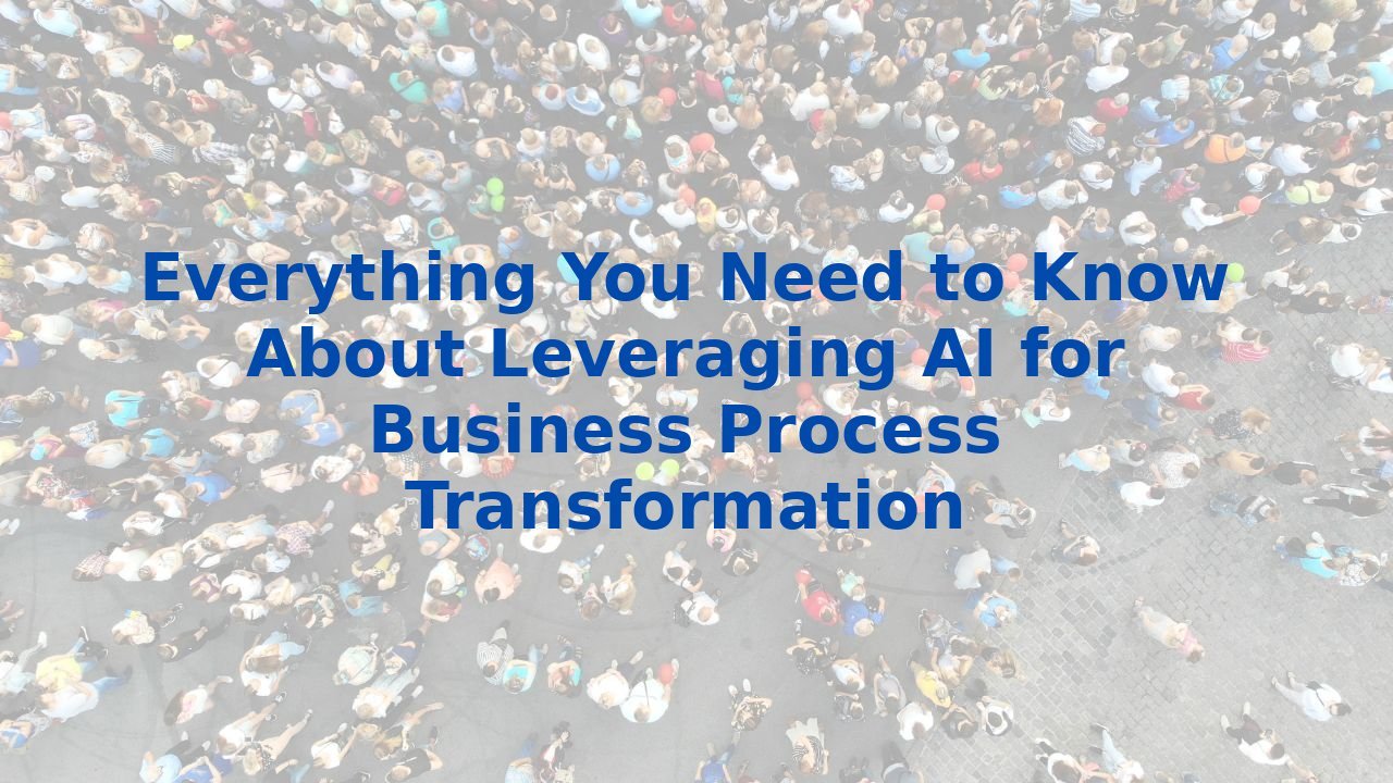 Everything You Need to Know About Leveraging AI for Business Process Transformation